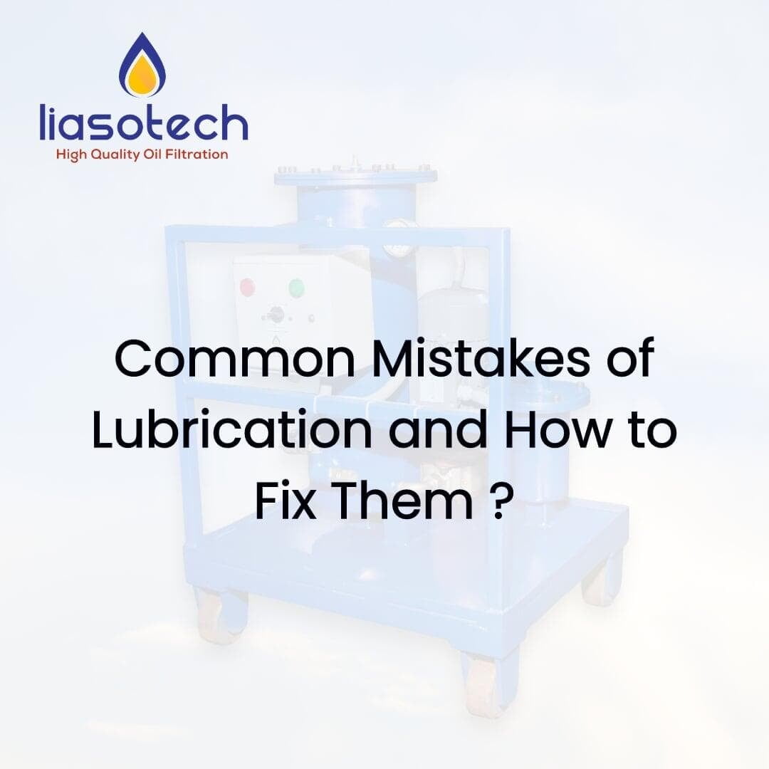 Common Mistakes of Lubrication and How to Fix them | Liasotech Private Limited